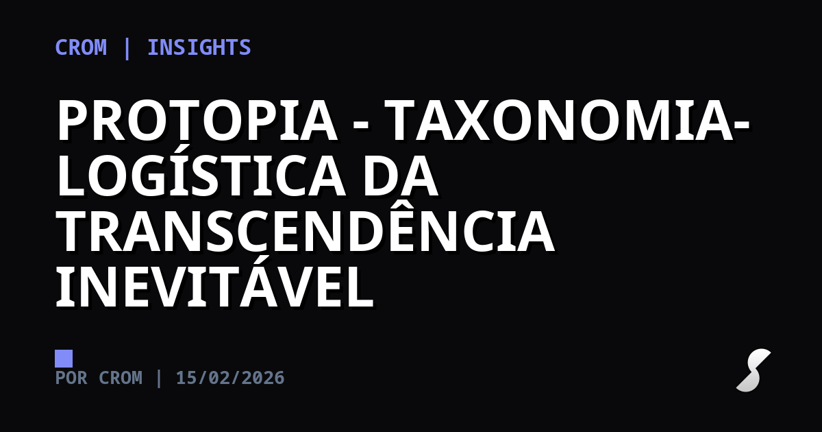 ♾️ Protopia - Taxonomia- Logística da Transcendência Inevitá... — Crom ...